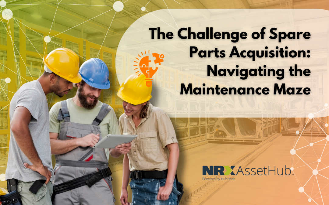 The Challenge of Spare Parts Acquisition: Navigating the Maintenance Maze - NRX AssetHub