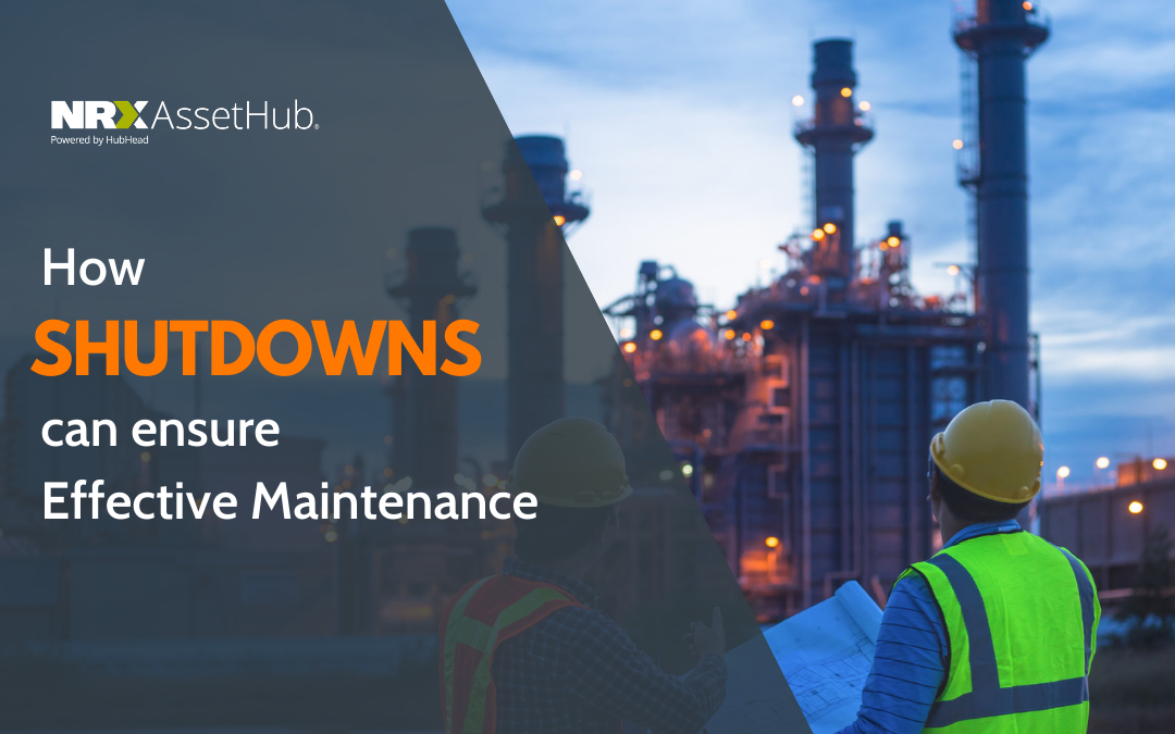 How Shutdowns can ensure Effective Maintenance - NRX AssetHub