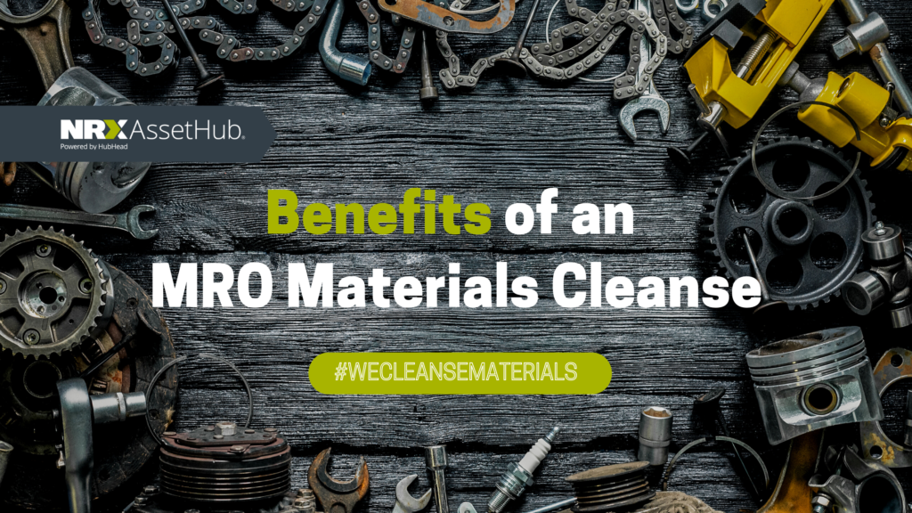 Benefits of an MRO Materials Cleanse - NRX AssetHub Benefits of an MRO Materials Cleanse - NRX AssetHub