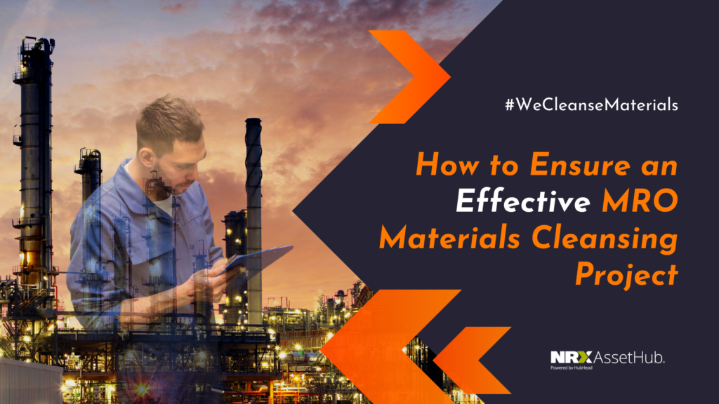 How to Ensure an Effective MRO Materials Cleansing Project - NRX AssetHub