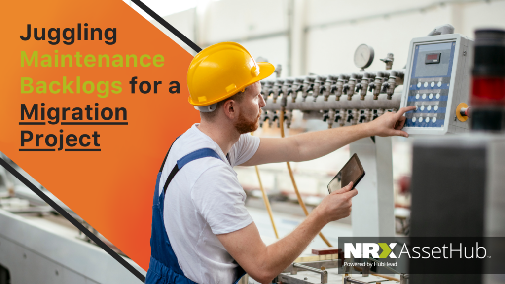Juggling Maintenance Backlogs for a Migration Project - NRX AssetHub